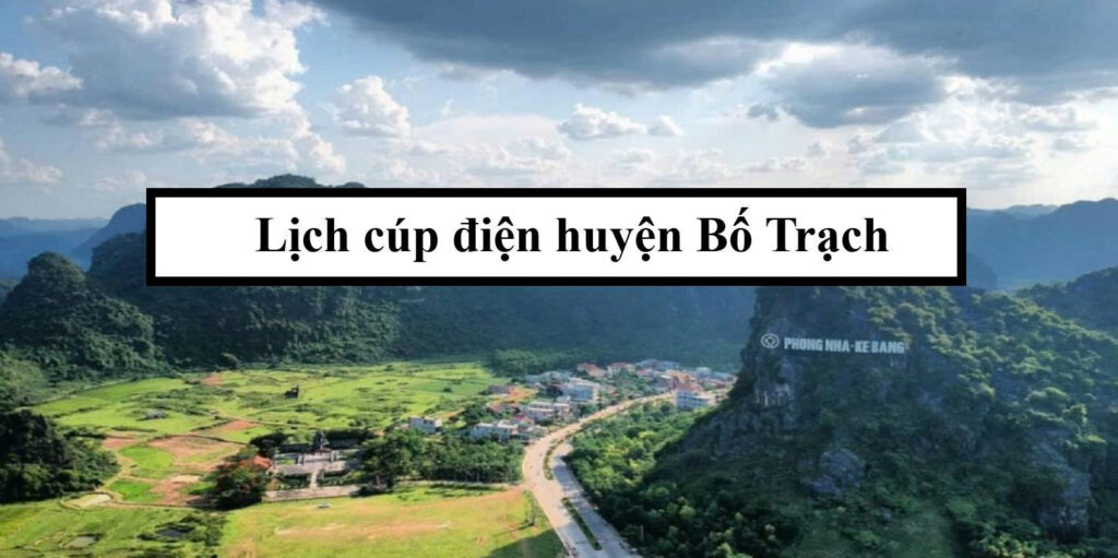 Lịch cúp điện Bố Trạch hôm nay và ngày mai mới nhất