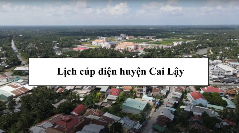 Lịch cúp điện Cai Lậy hôm nay và ngày mai mới nhất